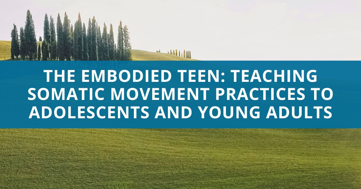 The Embodied Teen: Teaching Somatic Movement Practices to Adolescents ...