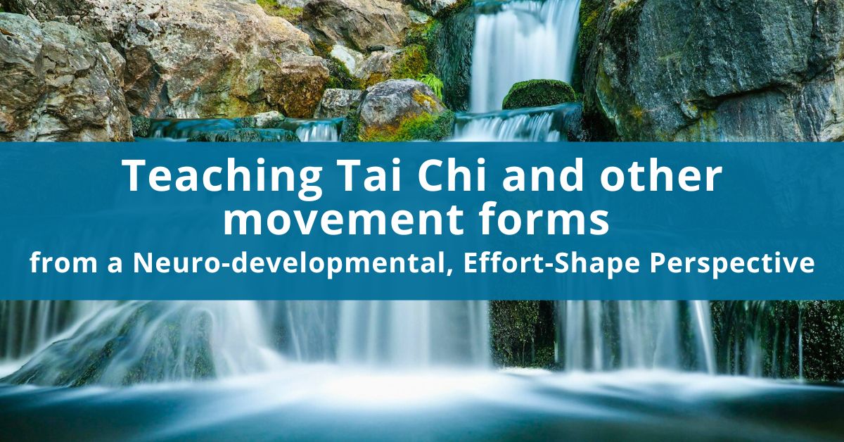 Teaching Tai Chi and other movement forms from a Neuro-developmental, Effort-Shape Perspective ...